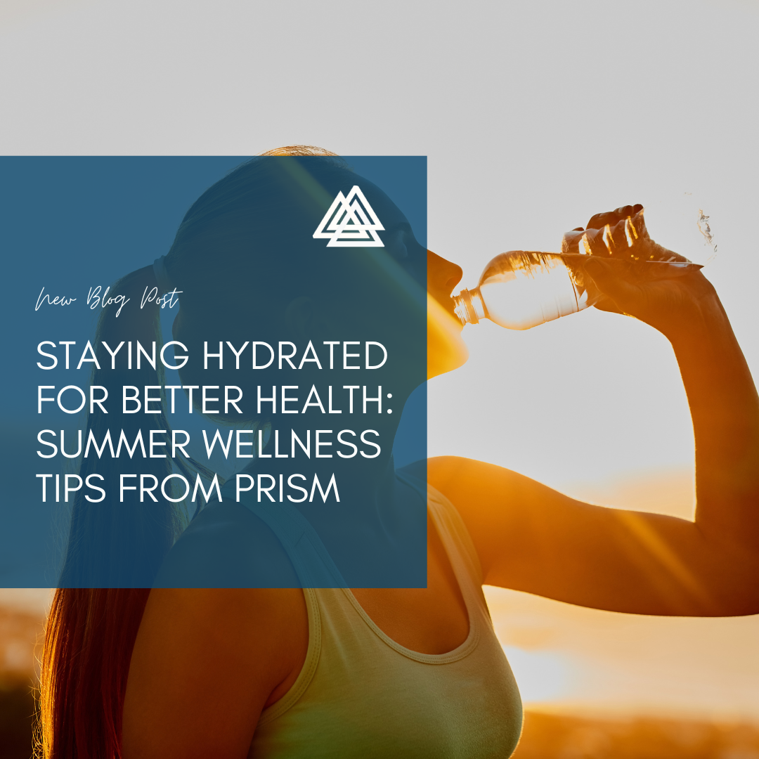 Staying Hydrated for Better Health: Summer Wellness Tips from Prism - Prism Dynamic Medical ...